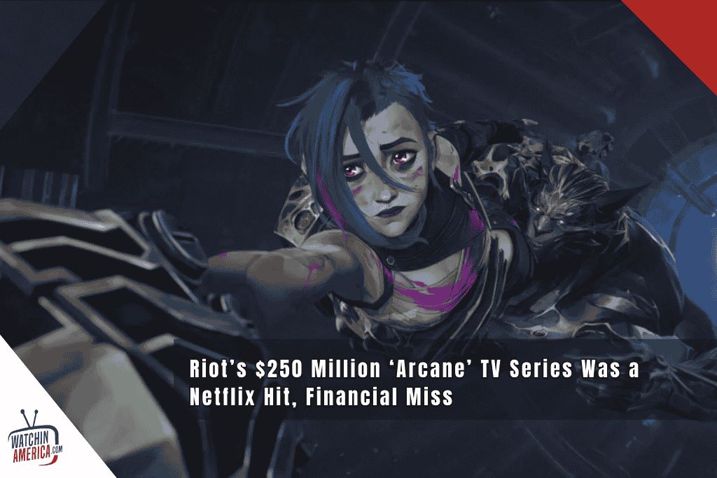 Riot’s $250 Million ‘Arcane’ TV Series Was a Netflix Hit, Financial Miss