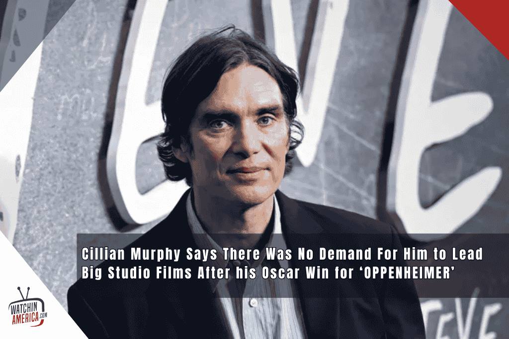 Cillian Murphy Says There Was No Demand For Him to Lead Big Studio ...