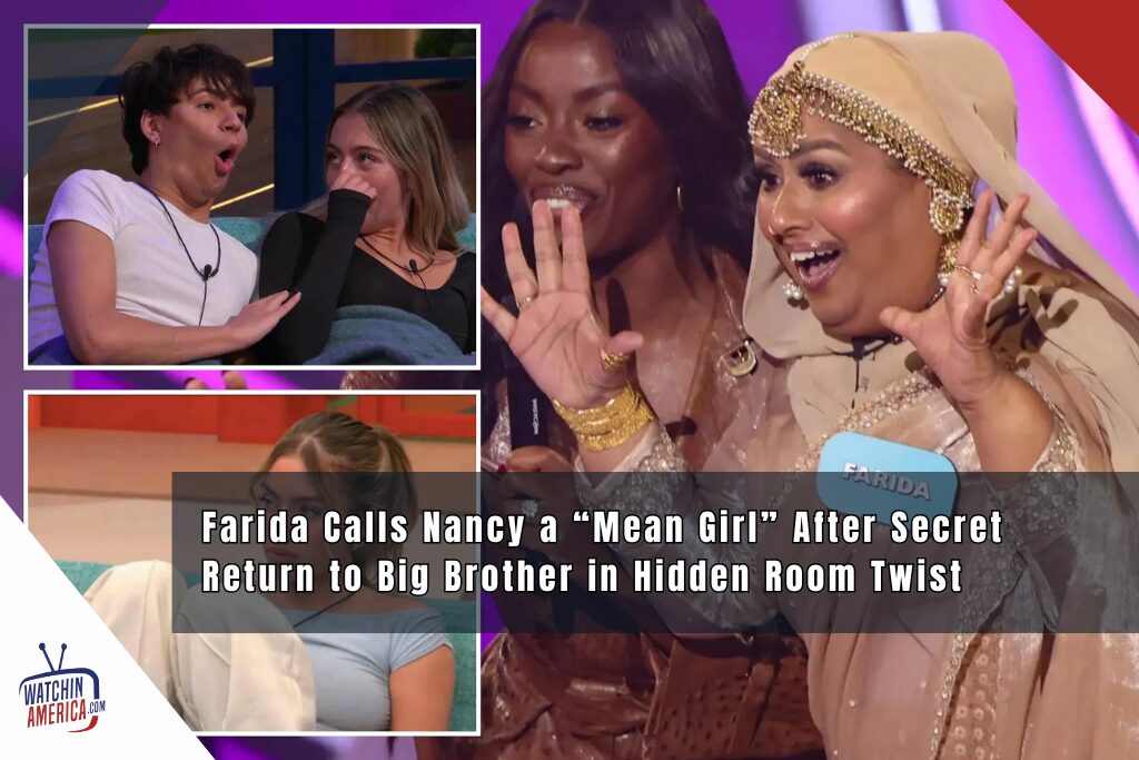 Farida Calls Nancy a “Mean Girl” After Secret Return to Big Brother in ...